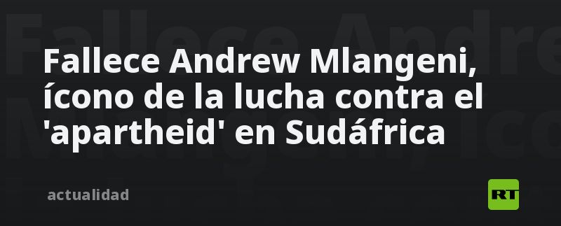 Fallece Andrew Mlangeni, ícono de la lucha contra el 'apartheid' en ...