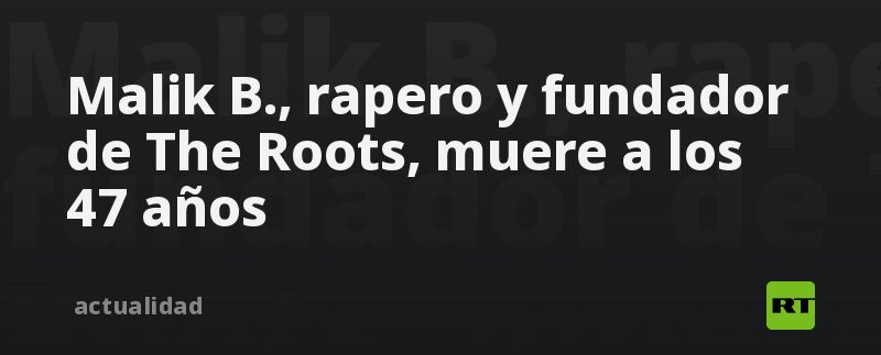Malik B., rapero y fundador de The Roots, muere a los 47 años - RT