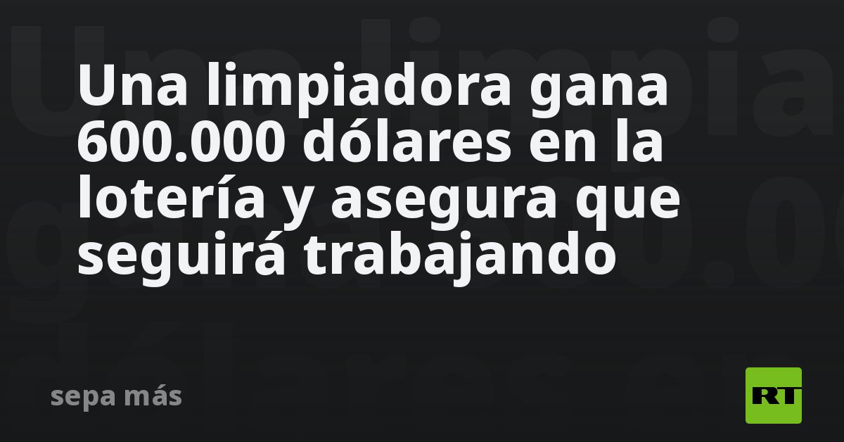 Una limpiadora gana 600.000 dólares en la lotería y asegura que seguirá ...