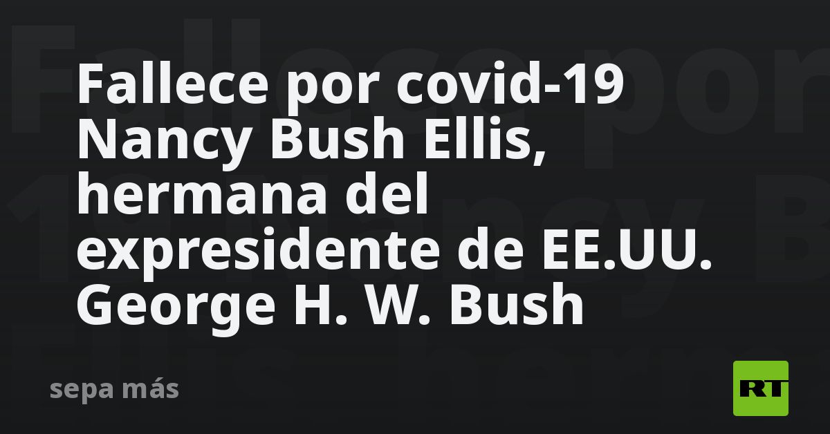 Fallece por covid-19 Nancy Bush Ellis, hermana del expresidente de EE ...