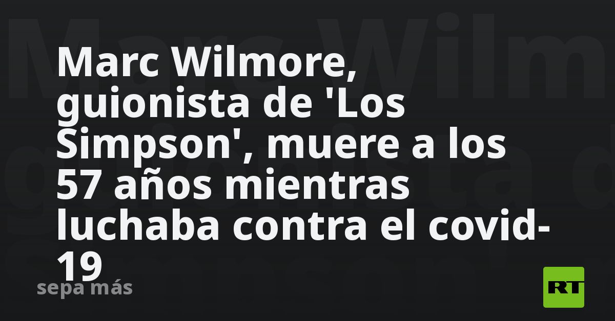 Marc Wilmore, guionista de 'Los Simpson', muere a los 57 años mientras ...