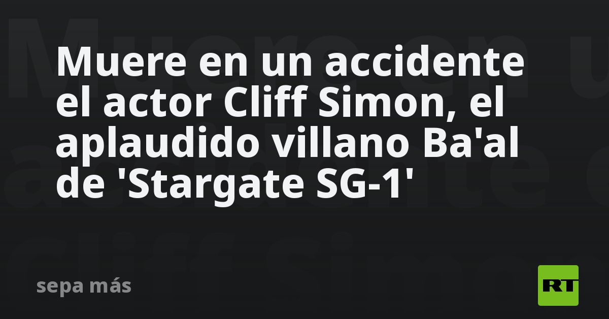 Muere en un accidente el actor Cliff Simon, el aplaudido villano Ba'al ...
