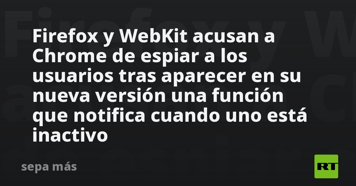 Firefox y WebKit acusan a Chrome de espiar a los usuarios tras aparecer ...