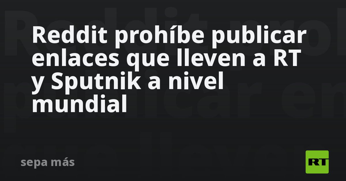 Reddit prohíbe publicar enlaces que lleven a RT y Sputnik a nivel ...