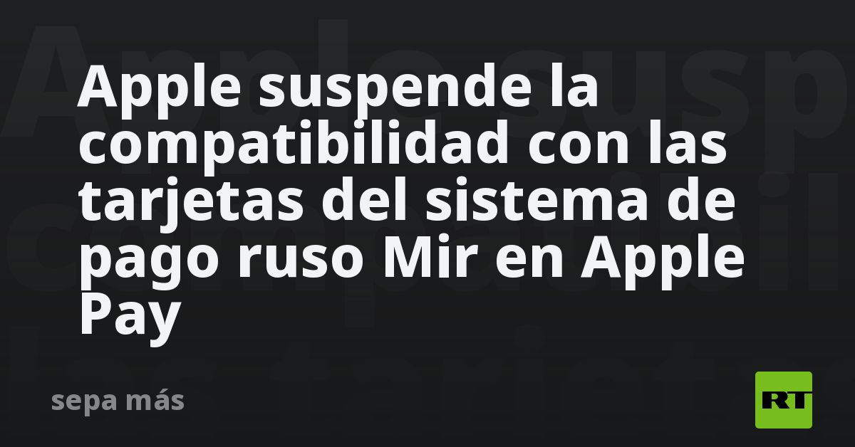 Apple suspende la compatibilidad con las tarjetas del sistema de pago ruso Mir en Apple Pay - RT