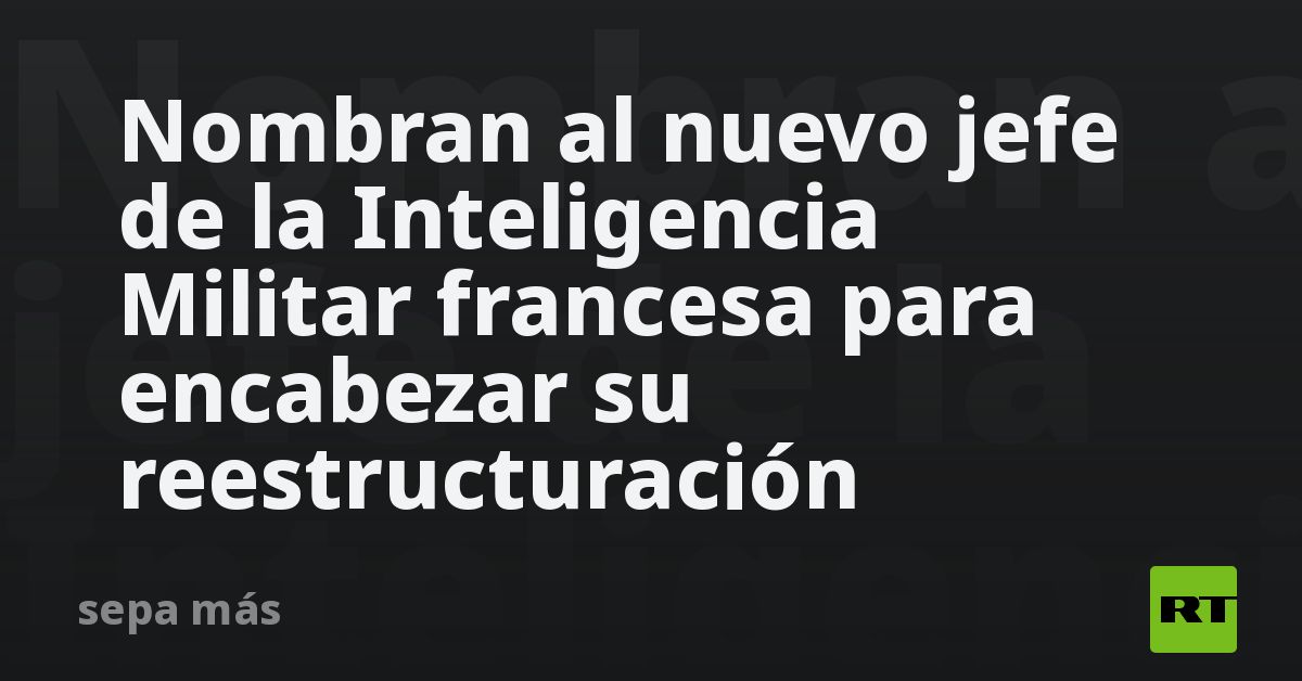 Nombran al nuevo jefe de la Inteligencia Militar francesa para ...