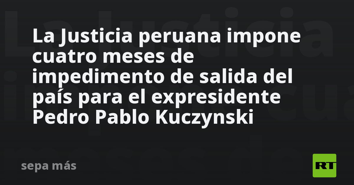 La Justicia Peruana Impone Cuatro Meses De Impedimento De Salida Del
