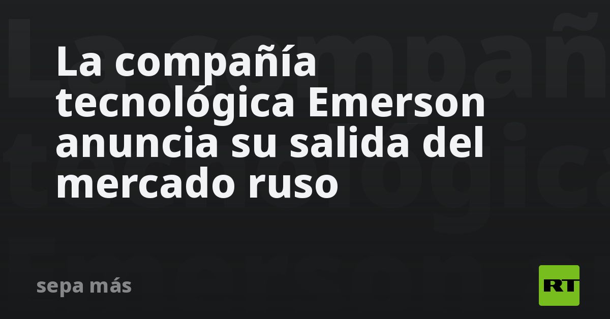 La compañía tecnológica Emerson anuncia su salida del mercado ruso - RT