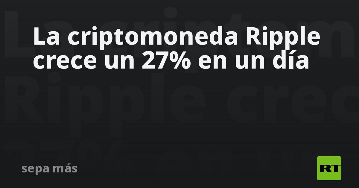 La criptomoneda Ripple crece un 27% en un día - RT