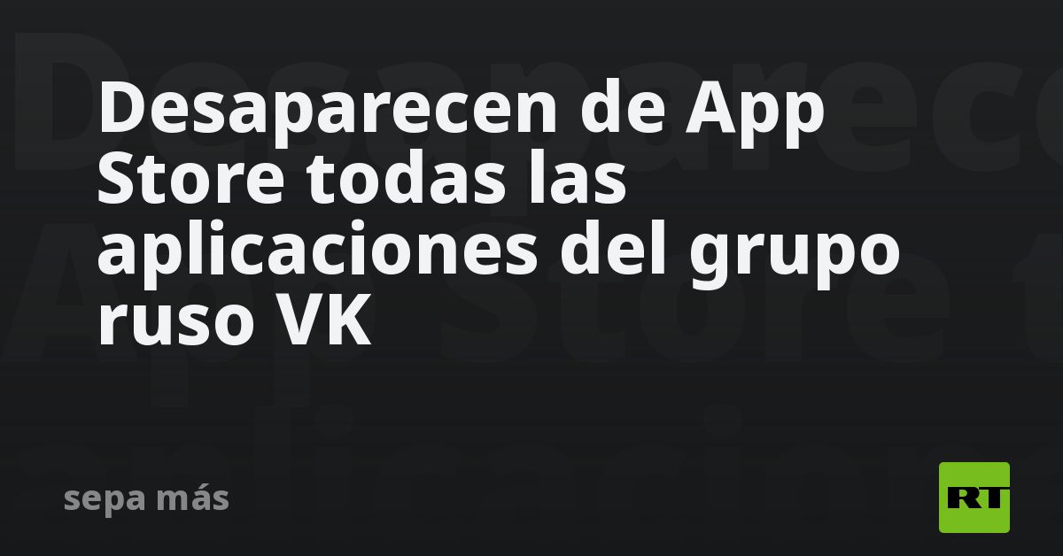 Desaparecen de App Store todas las aplicaciones del grupo ruso VK - RT