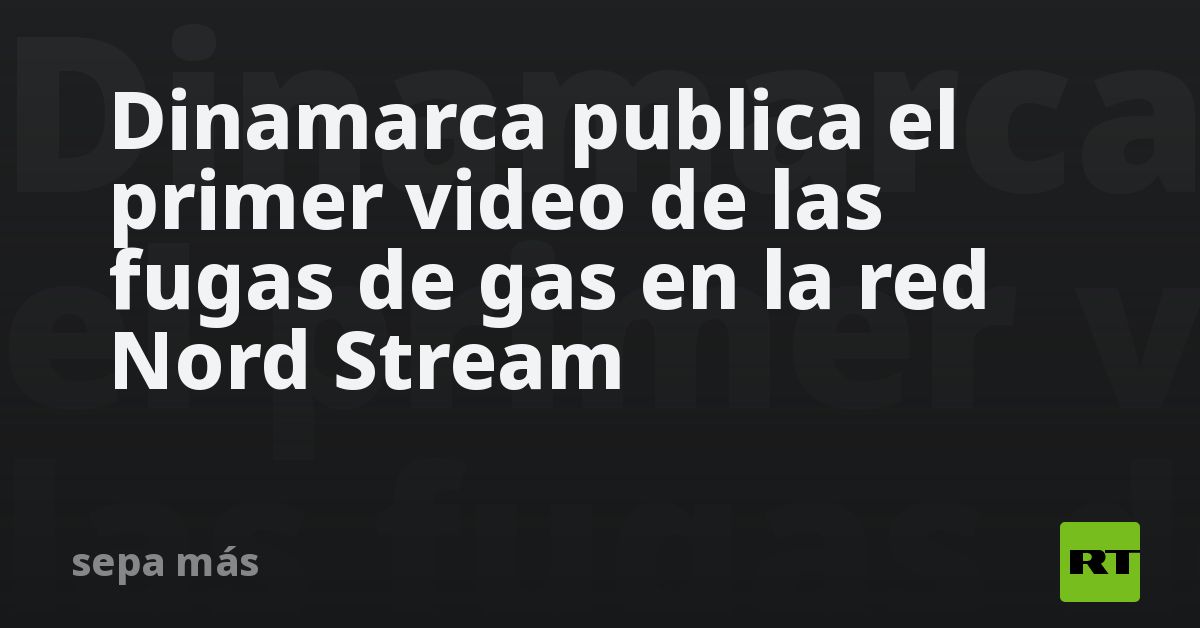 Dinamarca publica el primer video de las fugas de gas en la red Nord ...