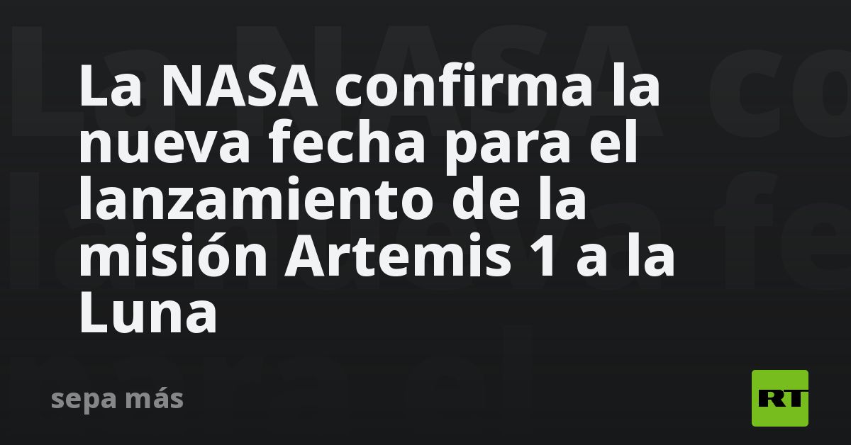 La NASA confirma la nueva fecha para el lanzamiento de la misión Artemis I a la Luna - RT