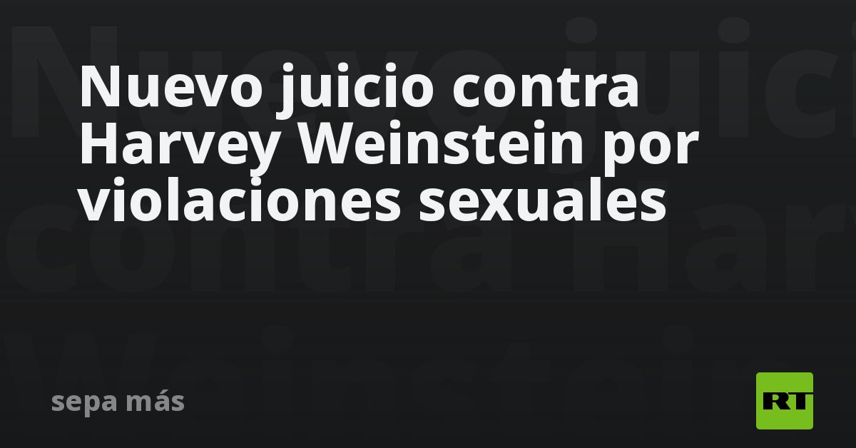 Nuevo juicio contra Harvey Weinstein por violaciones sexuales - RT