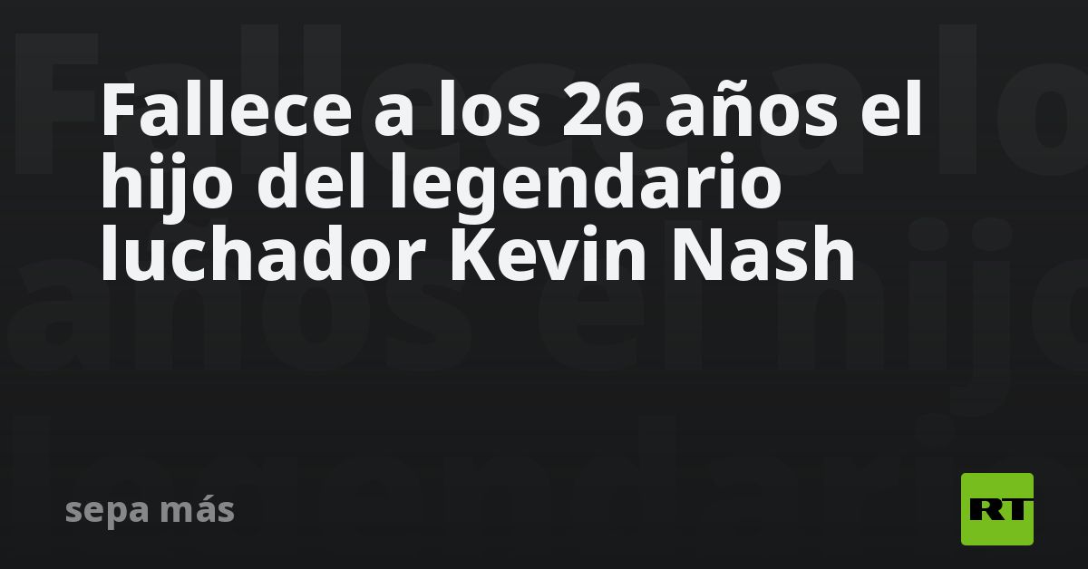 Fallece a los 26 años el hijo del legendario luchador Kevin Nash - RT
