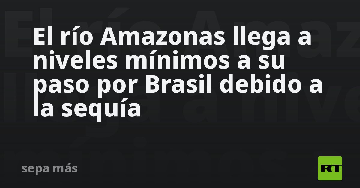 El Río Amazonas Llega A Niveles Mínimos A Su Paso Por Brasil Debido A