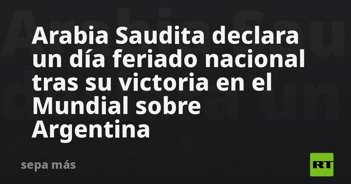 Arabia Saudita declara un día feriado nacional tras su victoria en el ...