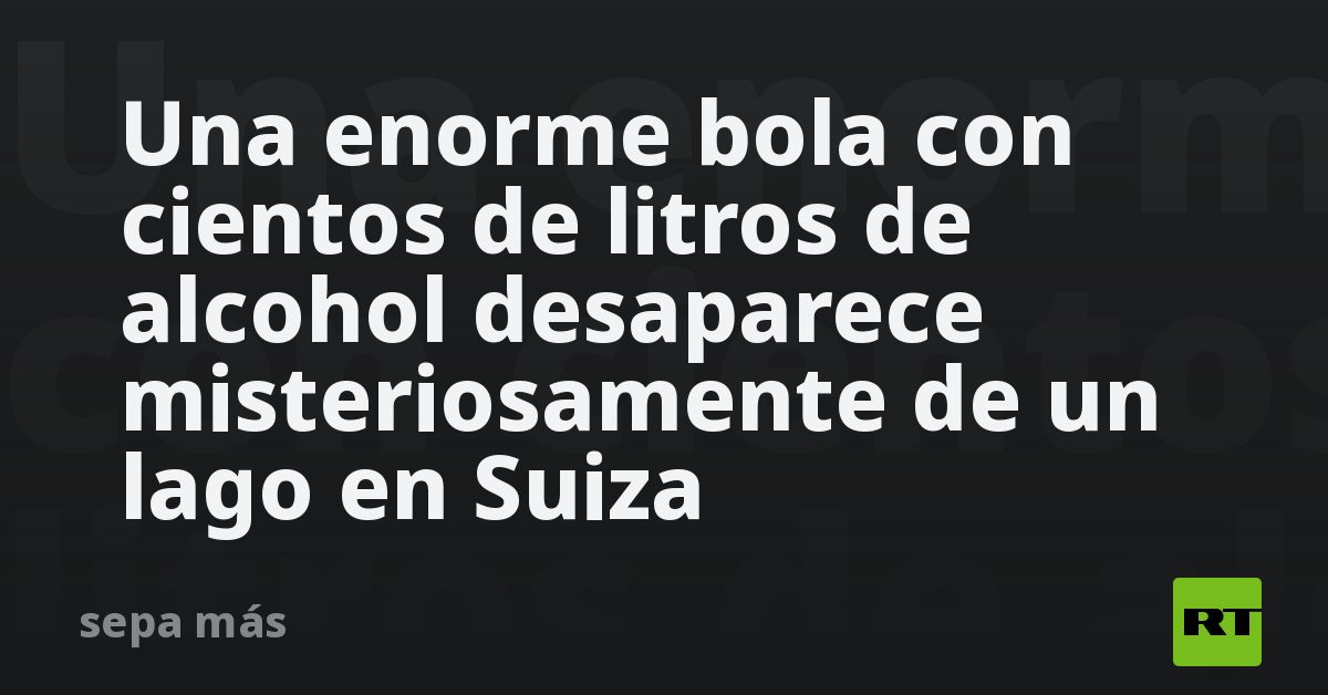 Una Enorme Bola Con Cientos De Litros De Alcohol Desaparece