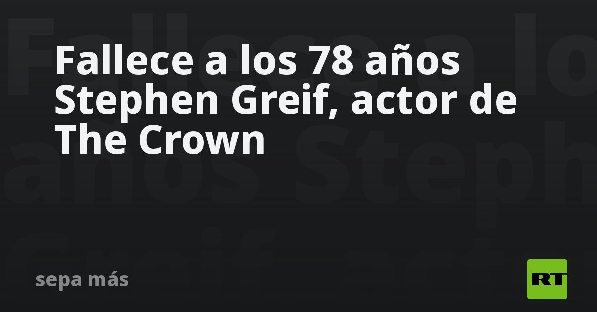 Fallece a los 78 años Stephen Greif, actor de The Crown - RT