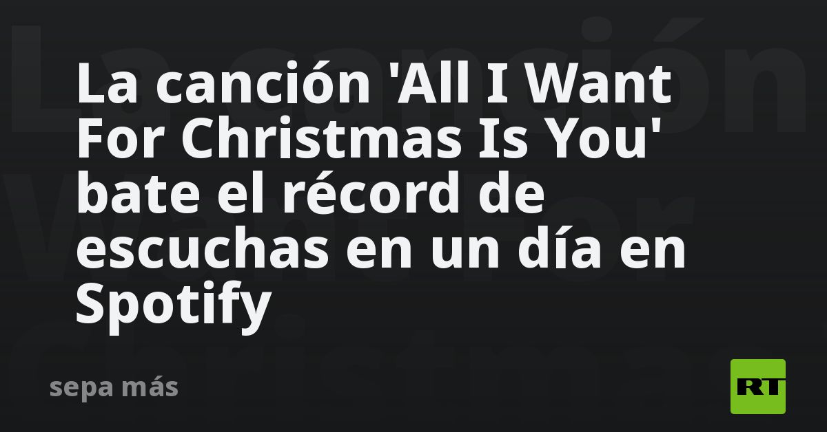 La canción 'All I Want For Christmas Is You' bate el récord de escuchas ...