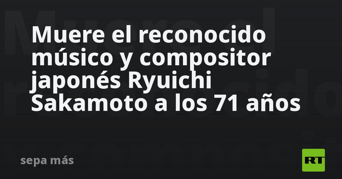 Muere el reconocido músico y compositor japonés Ryuichi Sakamoto a los 71 años - RT