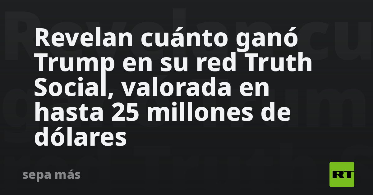 Revelan cuánto ganó Trump en su red Truth Social, valorada en hasta 25 ...