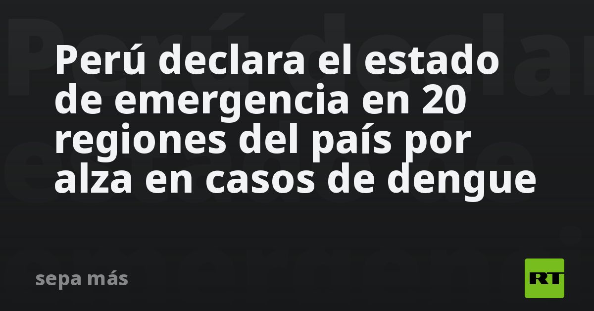 Perú Declara El Estado De Emergencia En 20 Regiones Del País Por Alza