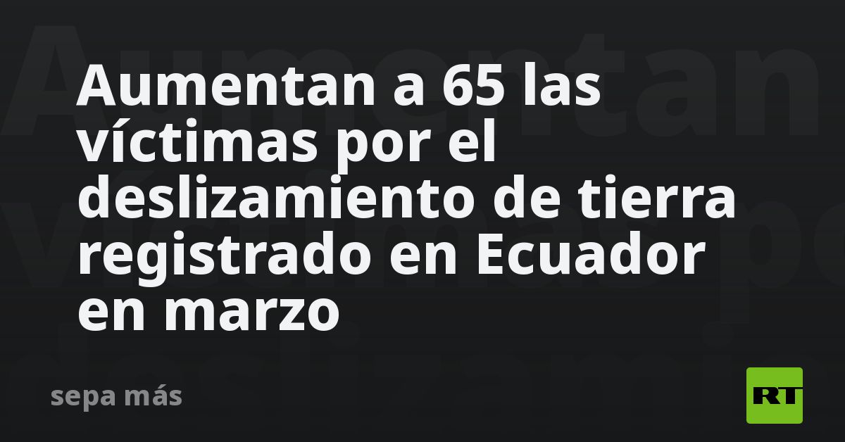 Aumentan A 65 Las Víctimas Por El Deslizamiento De Tierra Registrado En