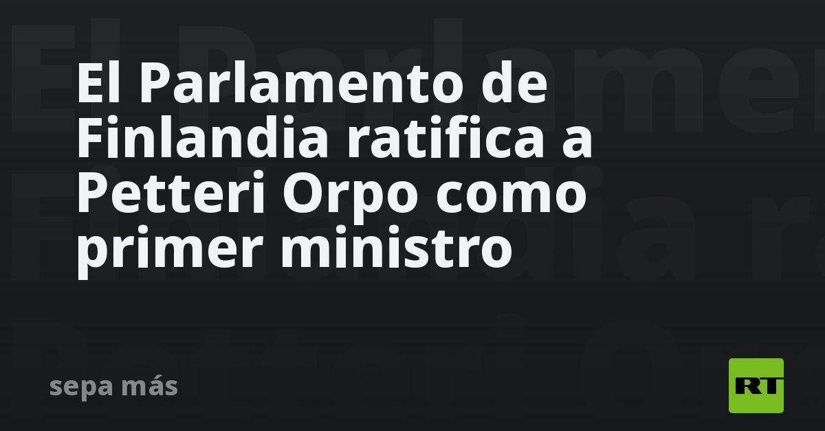 El Parlamento de Finlandia ratifica a Petteri Orpo como primer ministro - RT