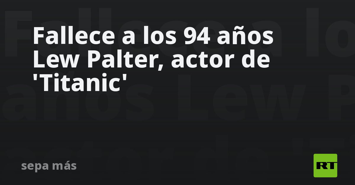 Fallece a los 94 años Lew Palter, actor de 'Titanic' - RT