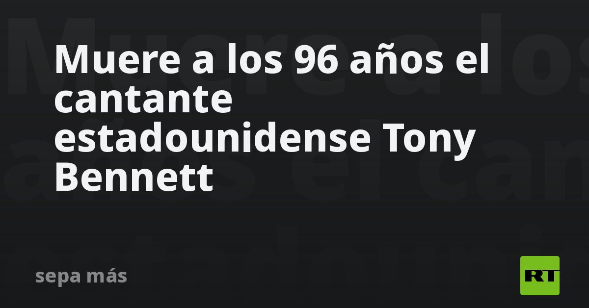 Muere a los 96 años el cantante estadounidense Tony Bennett - RT