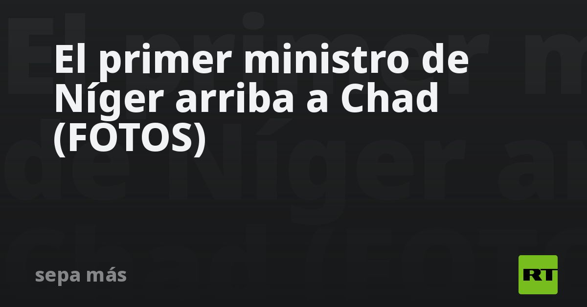 El nuevo primer ministro de Níger arriba a Chad (FOTOS) - RT