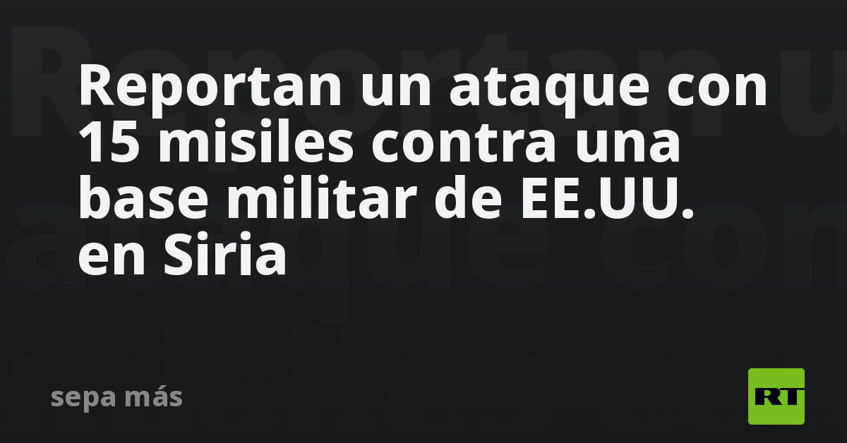Reportan Un Ataque Con 15 Misiles Contra Una Base Militar De Ee Uu En