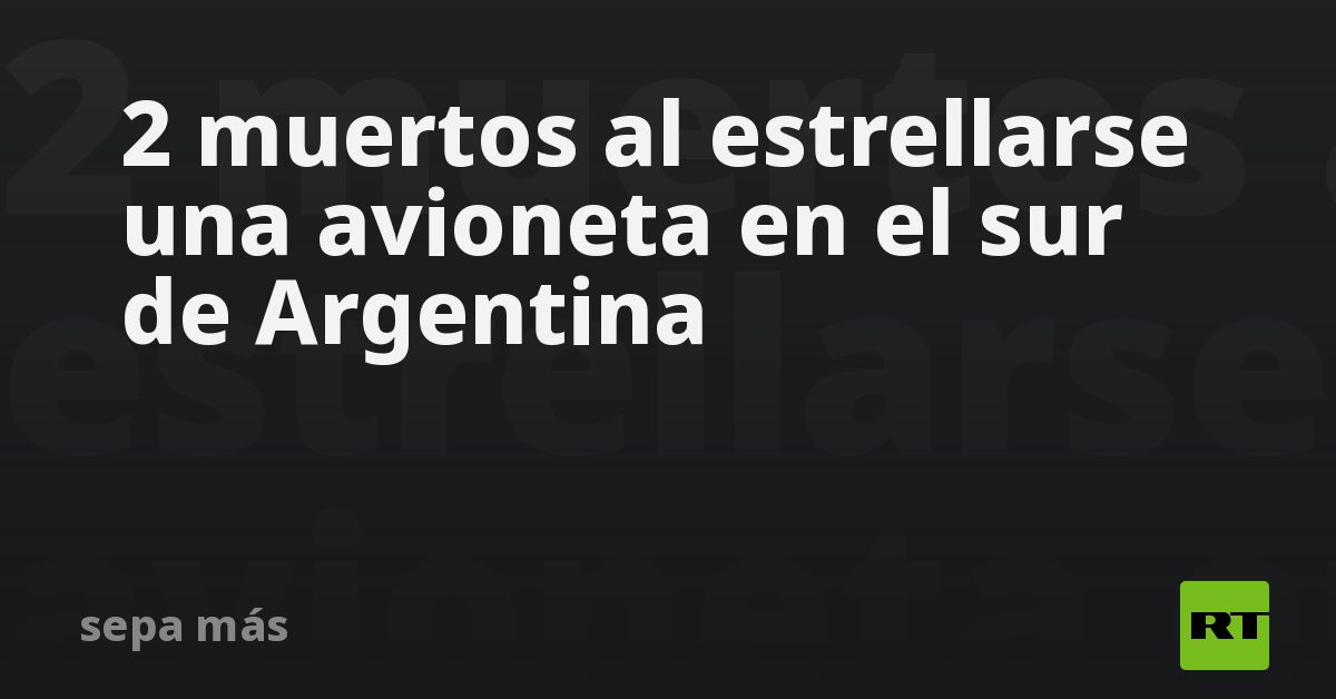 2 muertos al estrellarse una avioneta en el sur de Argentina - RT