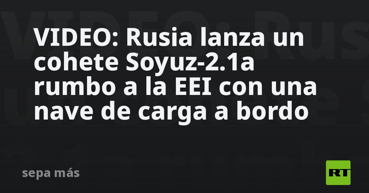 VIDEO: Rusia lanza un cohete Soyuz-2.1a rumbo a la EEI con una nave de ...