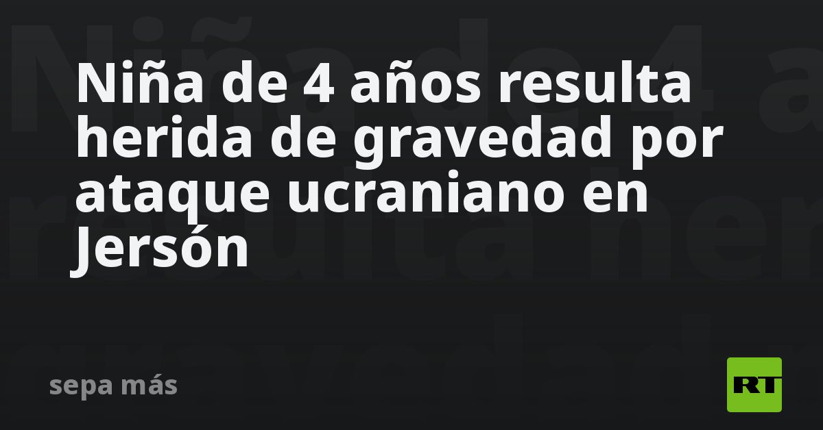 Niña de 6 años resulta herida de gravedad por ataque ucraniano en la ...