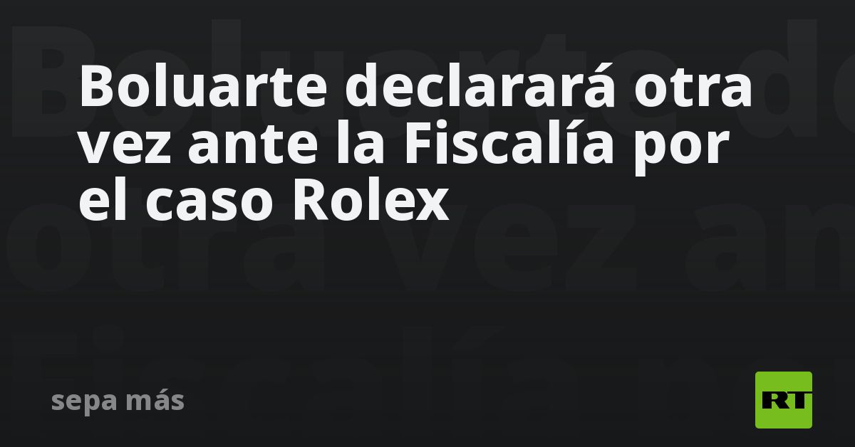 Boluarte declarará otra vez ante la Fiscalía por el caso Rolex - RT