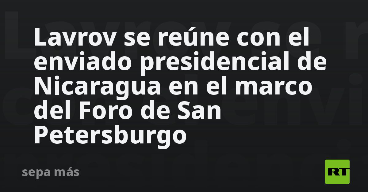 Lavrov se reúne con el enviado presidencial de Nicaragua en el marco ... Lavrov se reúne con el enviado presidencial de Nicaragua en el marco ...