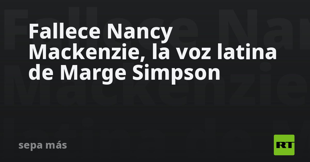 Fallece Nancy Mackenzie, la voz latina de Marge Simpson - RT