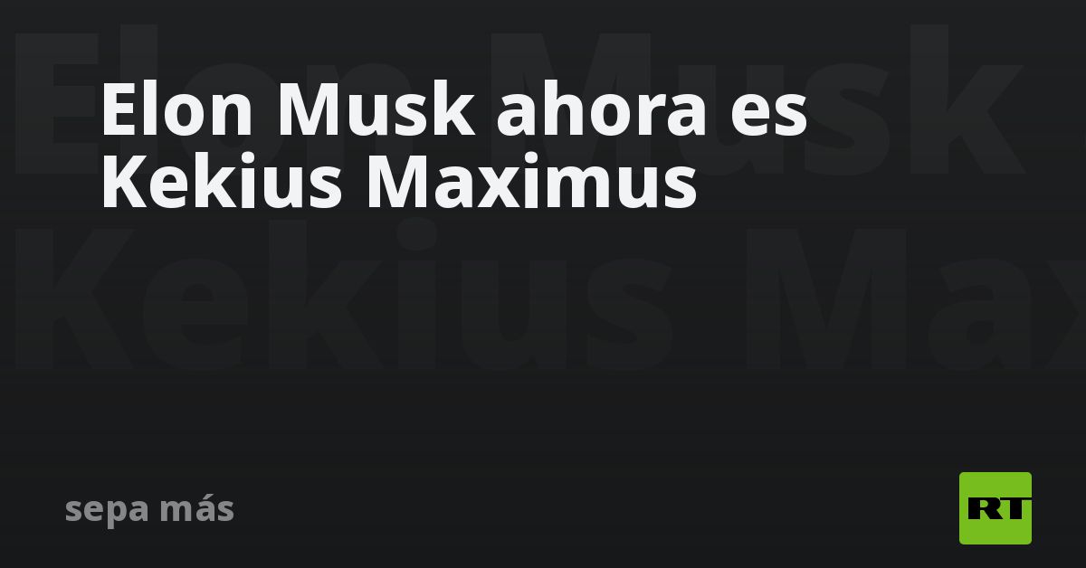 Elon Musk ahora es Kekius Maximus - RT