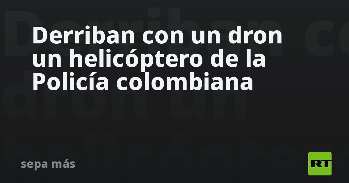 VIDEO: Derriban con un dron un helicóptero de la Policía colombiana - RT