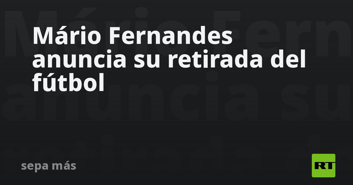 Mário Fernandes anuncia su retirada del fútbol - RT
