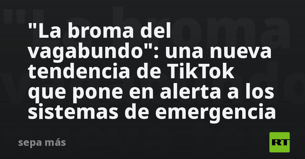 "La broma del vagabundo": una nueva tendencia de TikTok que pone en ...