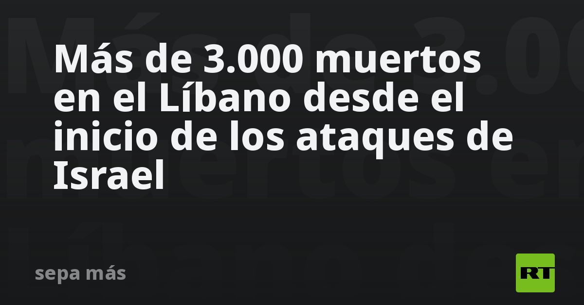 Más de 3.000 muertos en el Líbano desde el inicio de los ataques de ...