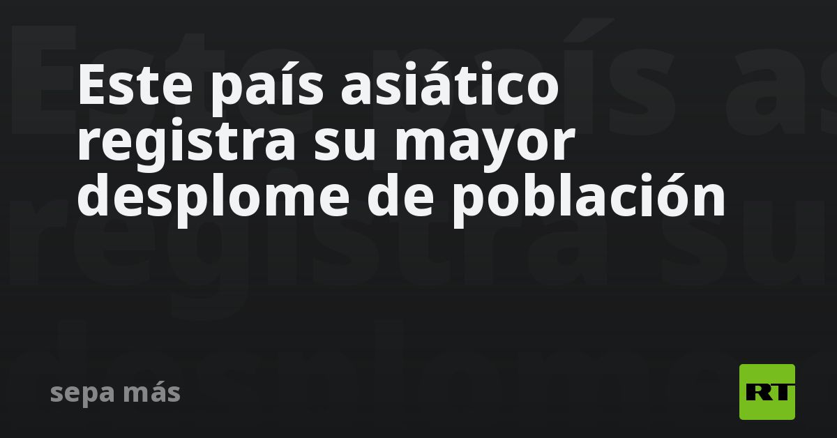 Este país asiático registra su mayor desplome de población - RT