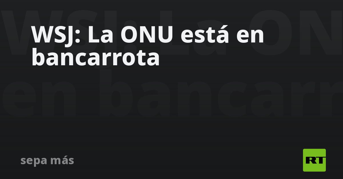 WSJ: La ONU está en bancarrota - RT