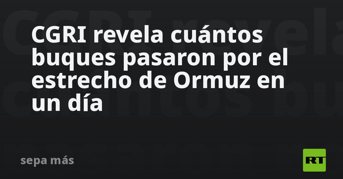 CGRI revela cuántos buques pasaron por el estrecho de Ormuz en un día - RT