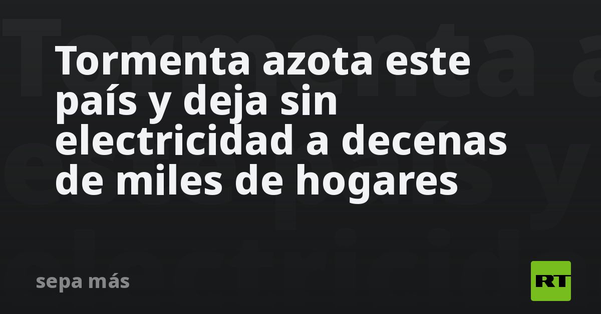 Tormenta azota este país y deja sin electricidad a decenas de miles de ...