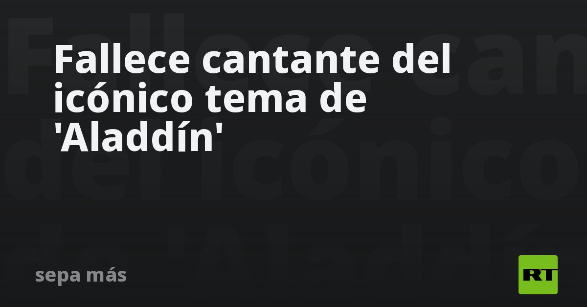 Fallece cantante del icónico tema de 'Aladdín' - RT