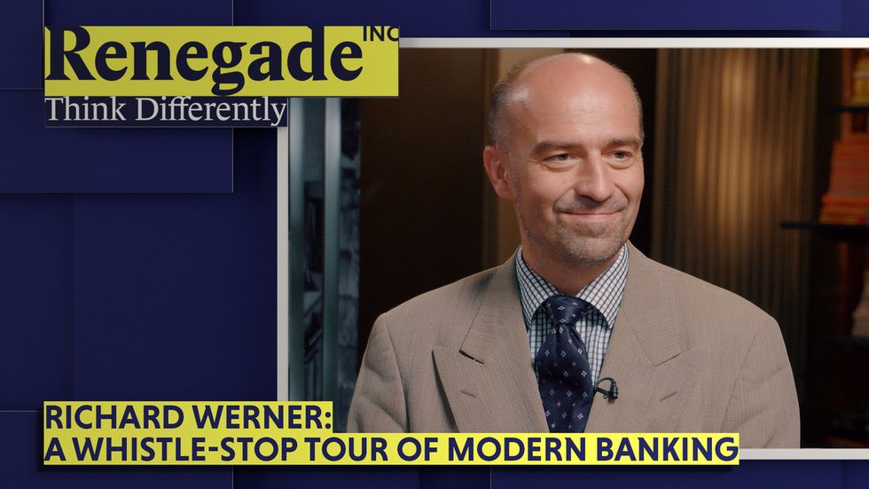 Richard Werner: A whistle-stop tour of modern banking — RT Renegade Inc.